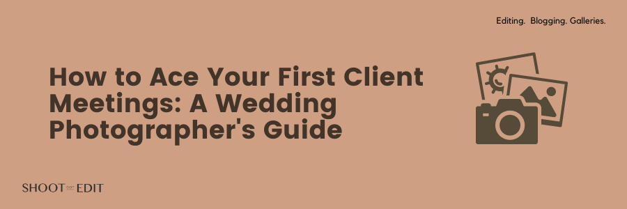 Acing First Client Meetings: A Wedding Photographer's Guide – ShootDotEdit