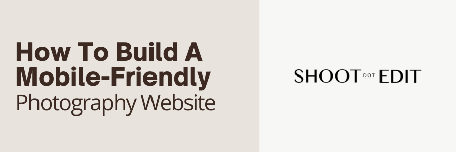 How To Build A Mobile-Friendly Photography Website – ShootDotEdit