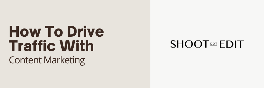 How To Drive Traffic With Content Marketing – ShootDotEdit