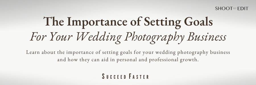 The Importance Of Setting Goals For Wedding Photographers – ShootDotEdit